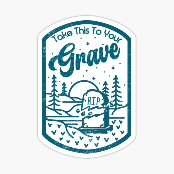 "Still Real Take This To Your Grave" Sticker for Sale by StillReal ...