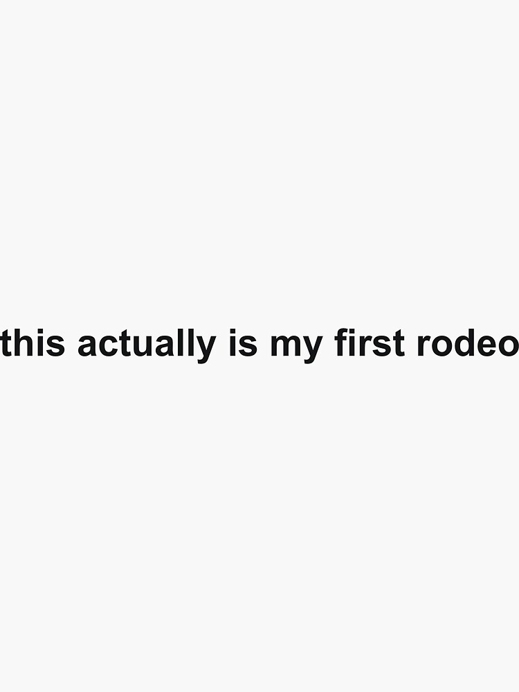 "this actually is my first rodeo " Sticker for Sale by laurenglazier ...