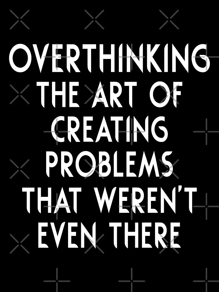 "Overthinking The Art Of Creating Problems That Weren't Even There" Art ...