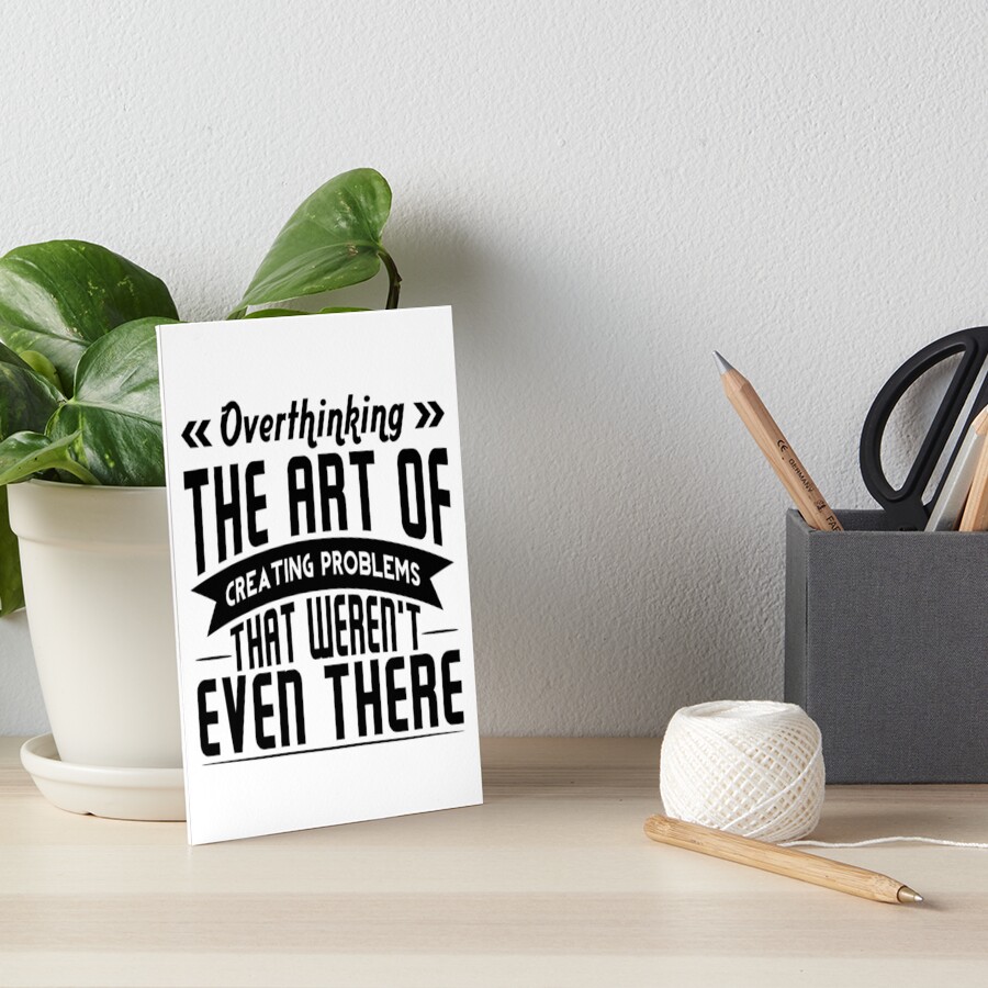 "Overthinking The Art Of Creating Problems That Weren't Even There ...
