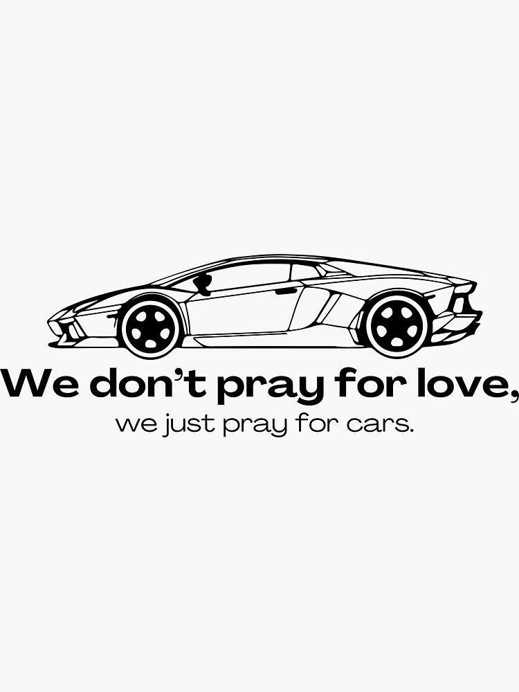 "We don't pray for love we just pray for cars design " Sticker for Sale ...