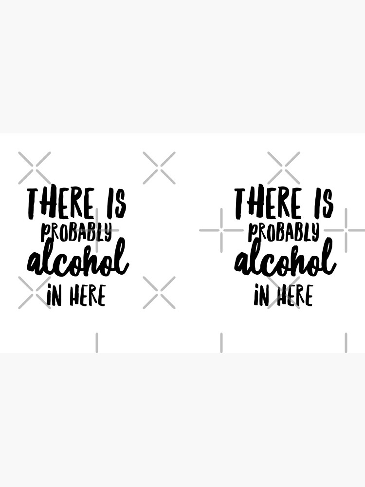"There is Probably Alcohol in Here" Mug by createdbycathy | Redbubble