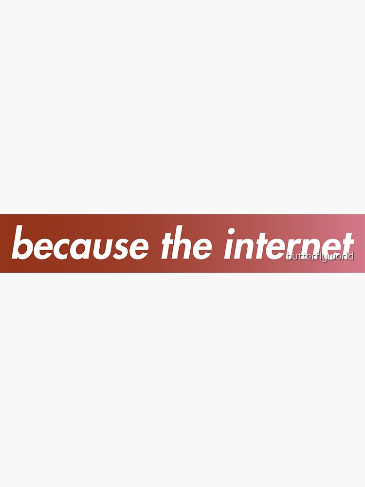 "because the internet" Sticker for Sale by butterflyworld | Redbubble
