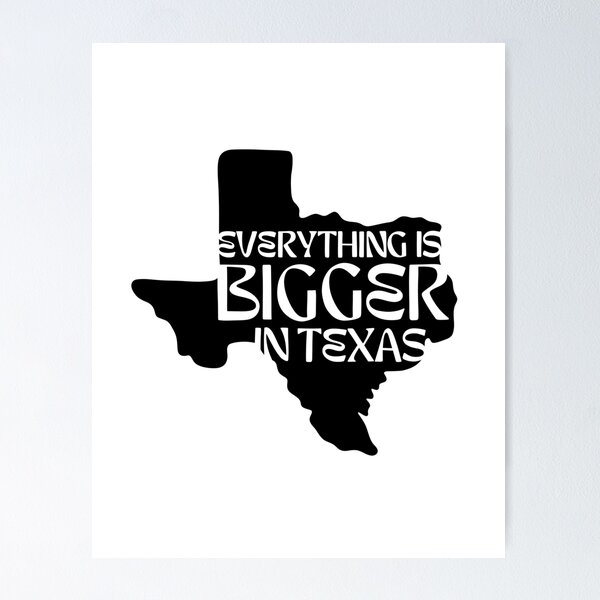 "Everything Is Bigger In Texas State Outline" Poster for Sale by lbestdesigns | Redbubble