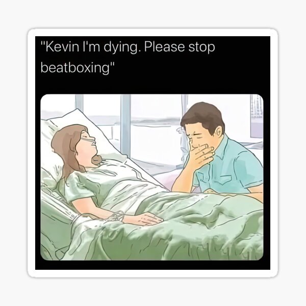 "Kevin I'm Dying. Please stop beatboxing " Sticker for Sale by obstinator | Redbubble