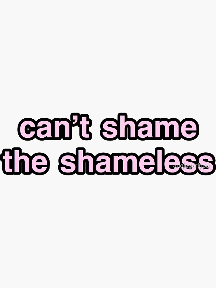 "can't shame the shameless" Sticker for Sale by angiegarippa | Redbubble