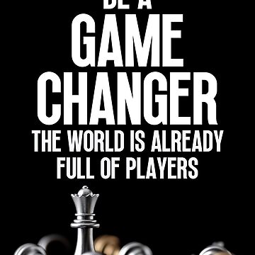 "Inspirational Quote - Be a game changer the world is already full of ...