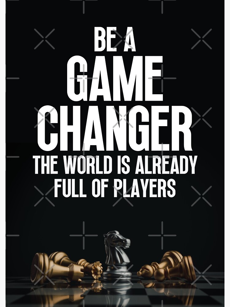 "Inspirational Quote - Be a game changer the world is already full of ...