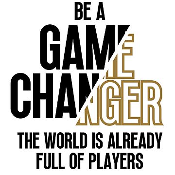 "Inspirational Quote - Be a game changer the world is already full of ...