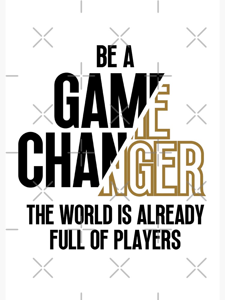 "Inspirational Quote - Be a game changer the world is already full of ...