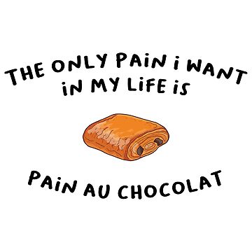 "The only pain I want in my life is Pain Au Chocolat" Sticker for Sale ...