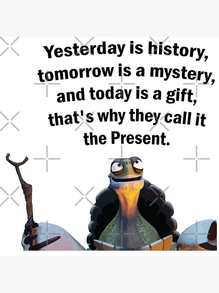 "Kung Fu Panda Oogway quote "Yesterday is history, tomorrow is a mystery, and today is a gift ...