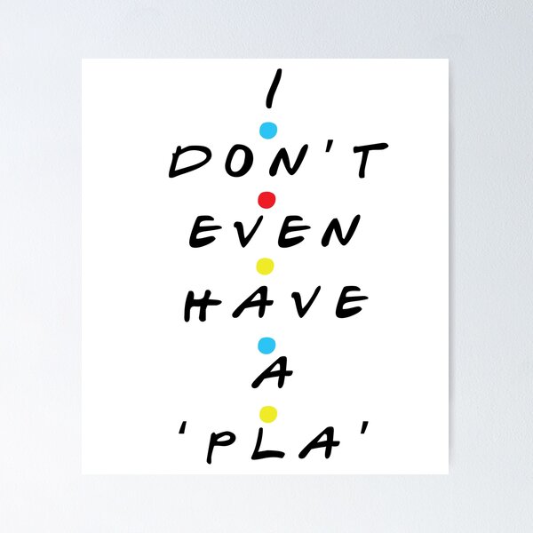 "I don’t even have a pla" Poster for Sale by EdnaGarcia | Redbubble