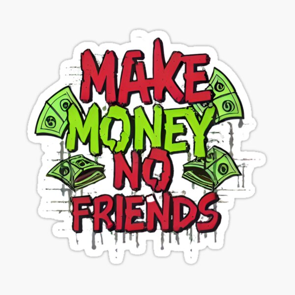 "make money no friends!" Sticker for Sale by Lucasso432 | Redbubble