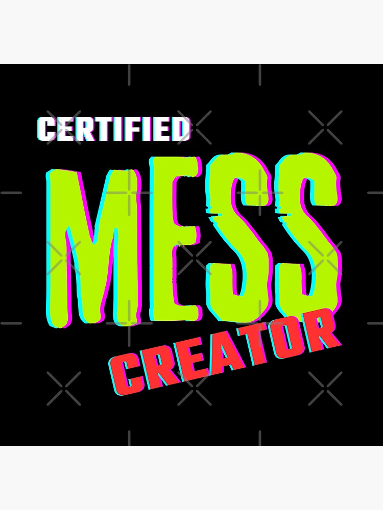 "Certyfied Mess Creator, doesn't like to clean" Sticker for Sale by ...