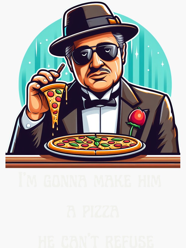 "Godfather Im goona make him a pizza he cant refuse" Sticker for Sale ...