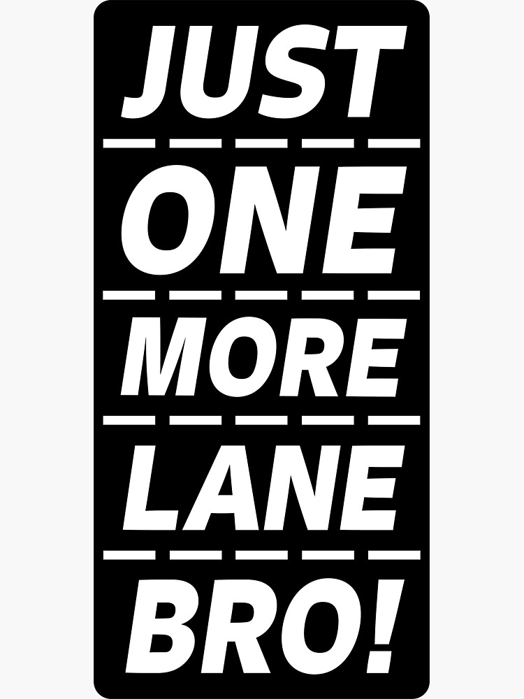 "Just One More Lane Bro!" Sticker for Sale by CultureSoldier | Redbubble
