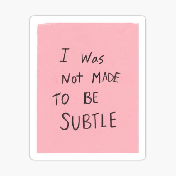 I Was Not Made To Be Subtle Stickers | Redbubble