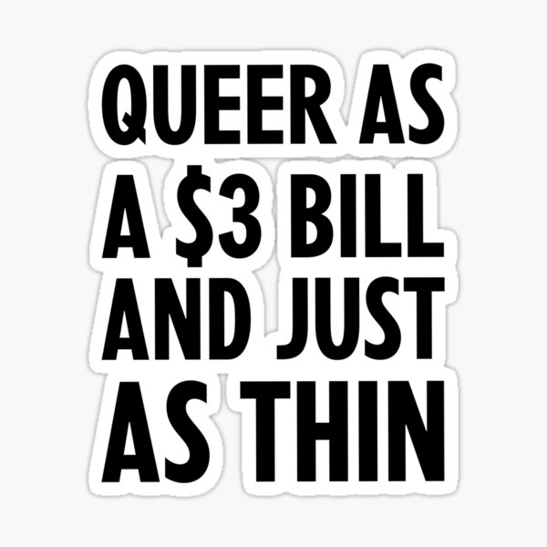 "Queer as a Three Dollar Bill" Sticker for Sale by greggfriedrice ...