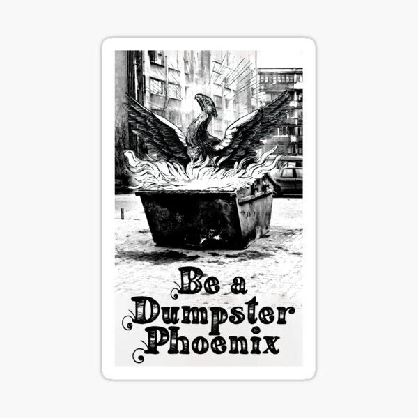 "Be a Dumpster Phoenix" Sticker for Sale by WayOfTheLizard | Redbubble