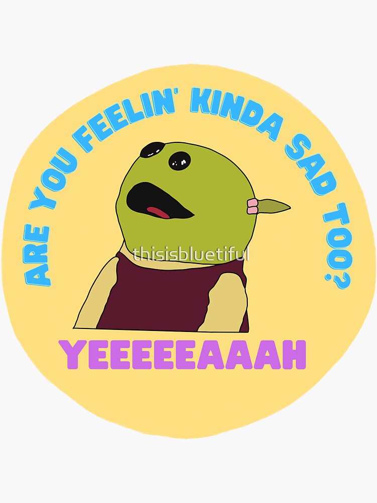 "are you feeling kinda sad too? Nanalan'" Sticker by thisisbluetiful ...