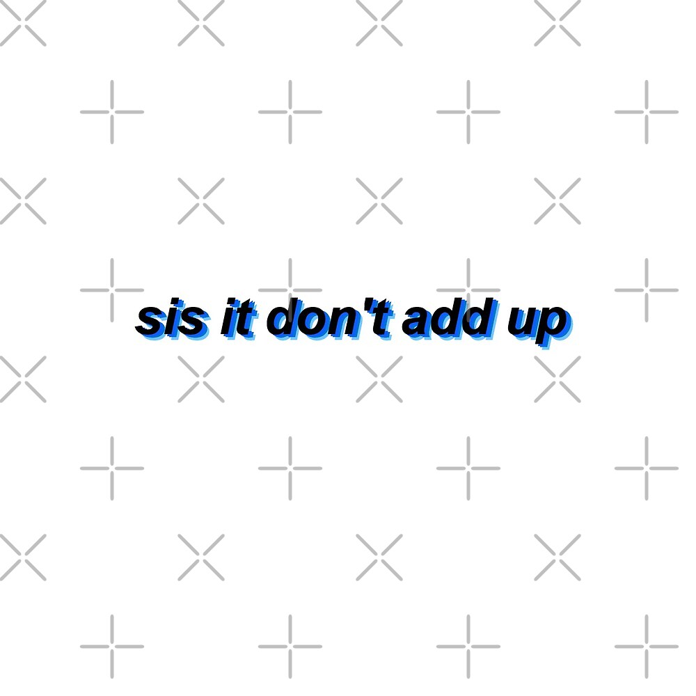 "sis it don't add up" by avery wagner | Redbubble