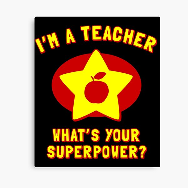 Im A Teacher Whats Your Superpower Canvas Prints | Redbubble