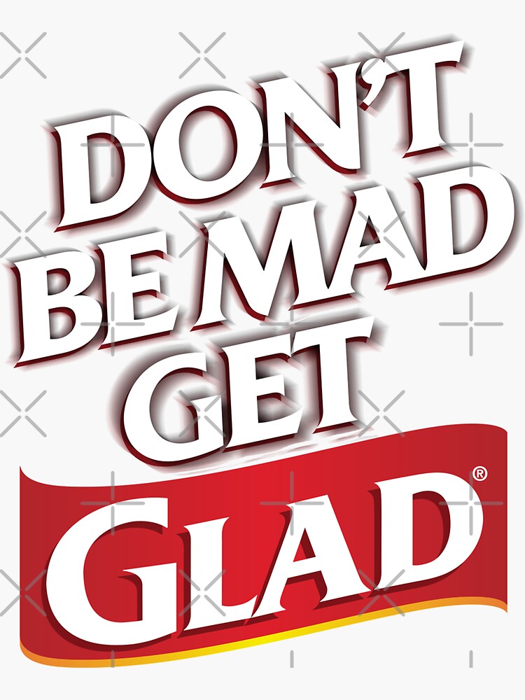 "Don't be mad get GLAD" Sticker for Sale by Kackos | Redbubble