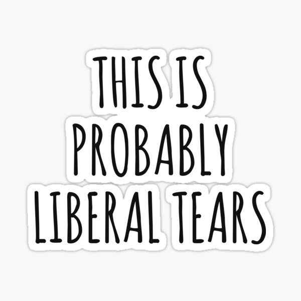 "This is Probably Liberal Tears" Sticker by flippinsg | Redbubble