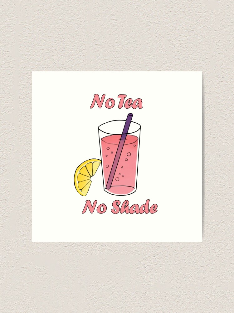 "no tea no shade no pink lemonade" Art Print by robaespierre | Redbubble