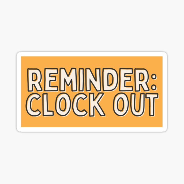 "remember to clock out !!!!!!!!" Sticker for Sale by careofjacks ...