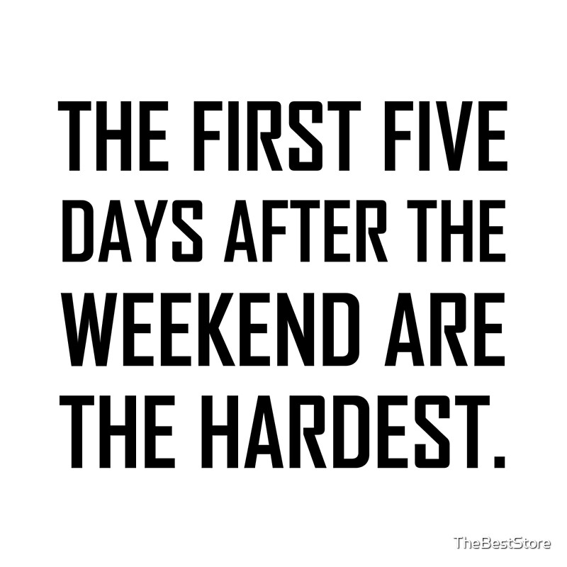 "First Five Days After Weekend Hardest" by TheBestStore | Redbubble