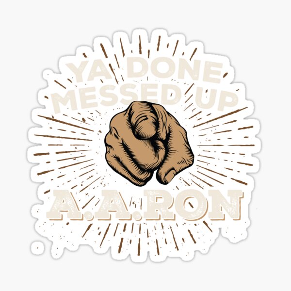 "You Done Messed Up Aaron" Sticker by gorillamerch | Redbubble
