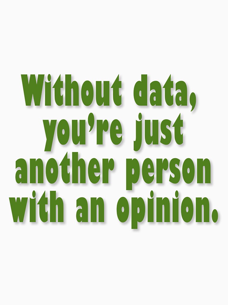 "Without data, you're just another person with an opinion! " Essential ...