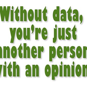 "Without data, you're just another person with an opinion! " Essential ...