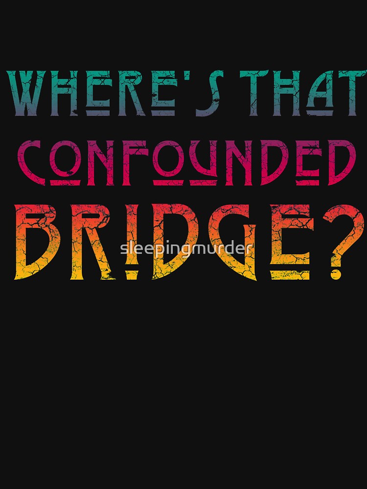 "WHERES THAT CONFOUNDED BRIDGE? - destroyed colors *awesome UNLISTED ...