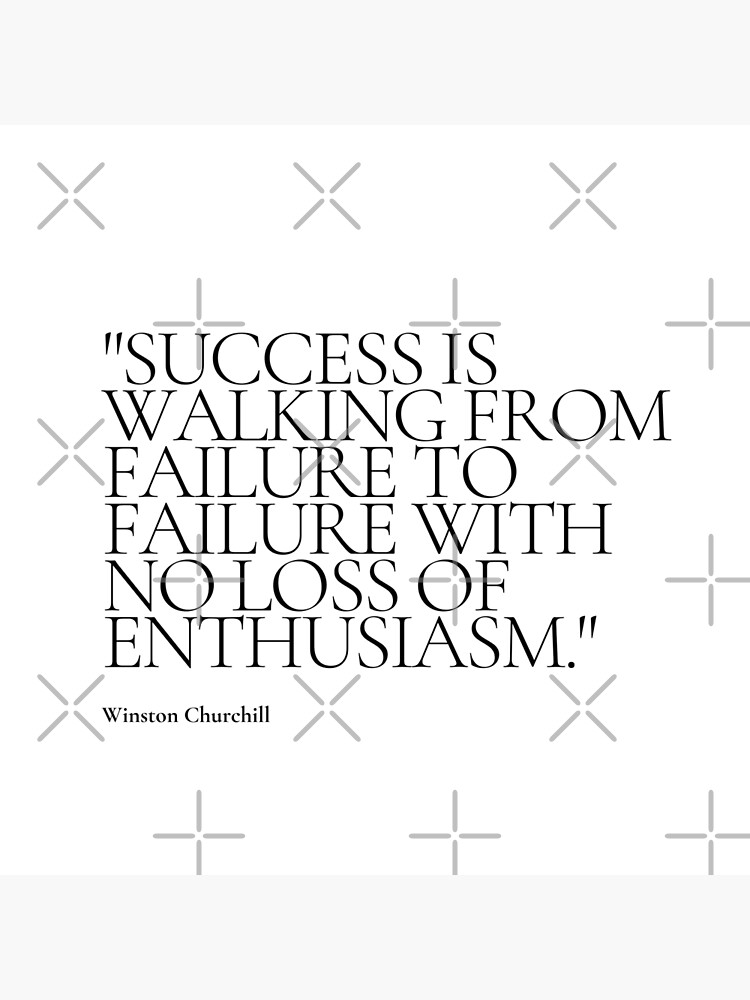 ""Success is walking from failure to failure with no loss of enthusiasm ...