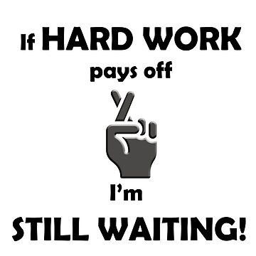 "If Hard Work Pays Off, I'm Still Waiting" Sticker for Sale by ...