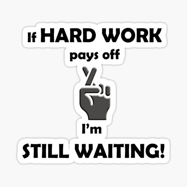 "If Hard Work Pays Off, I'm Still Waiting" Sticker for Sale by ...