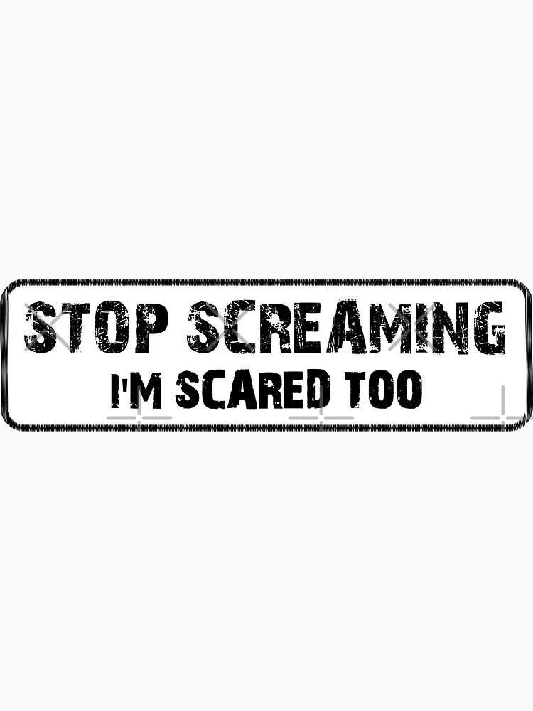 "Stop Screaming I'm Scared Too" Sticker for Sale by MotoringZen | Redbubble