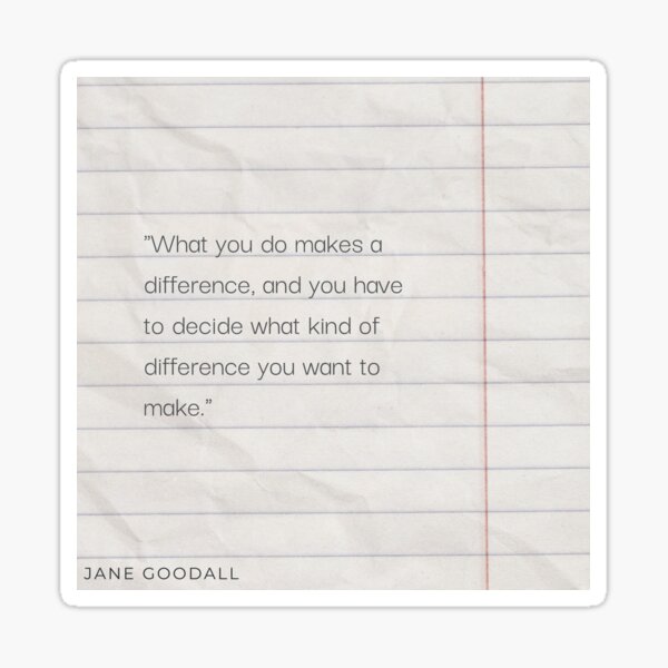 ""What you do makes a difference, and you have to decide what kind of ...