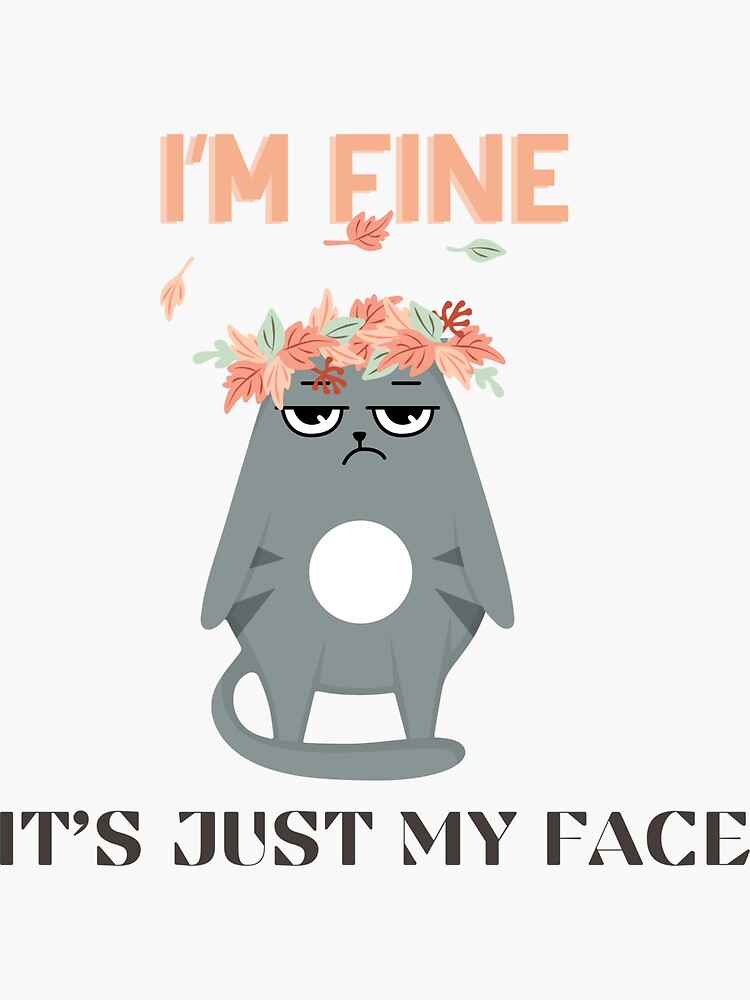 "i'm fine it's just my face " Sticker for Sale by DijaCreations | Redbubble