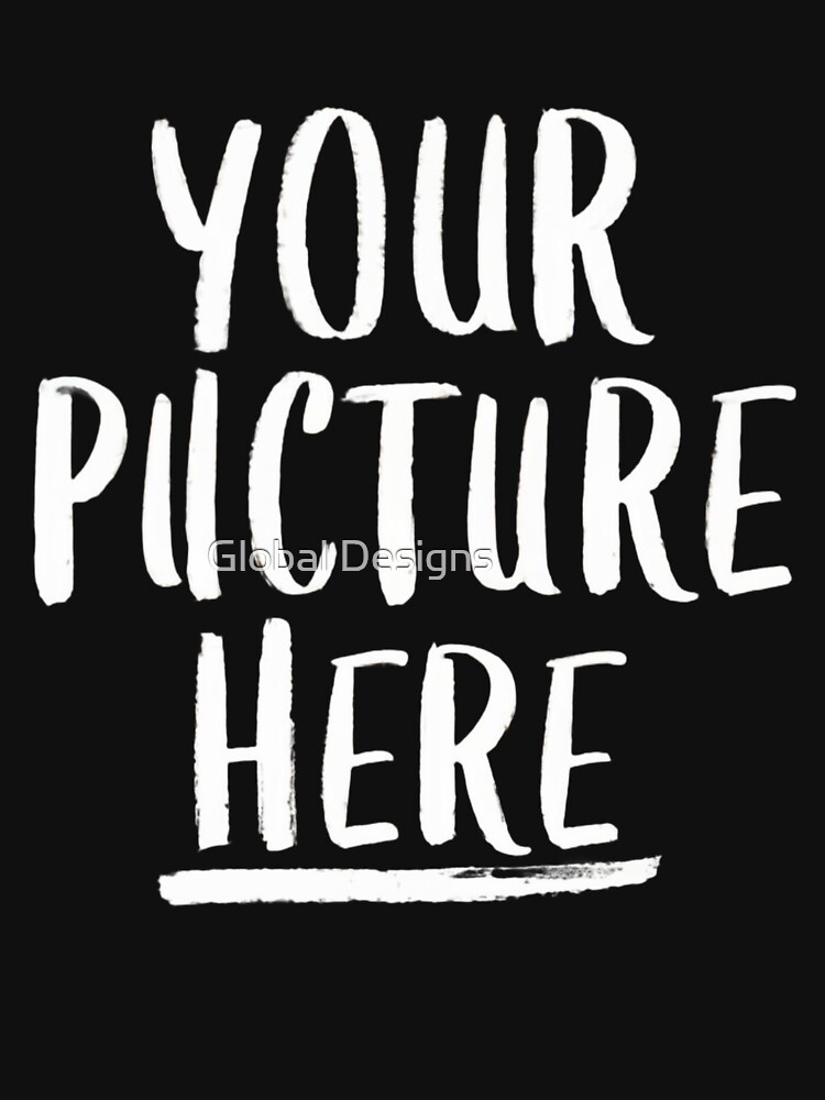 "Your picture here" Essential T-Shirt for Sale by Global Designs ⭐⭐⭐⭐⭐ ...