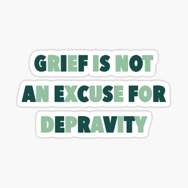 "Grief Is Not An Excuse For Depravity" Sticker for Sale by Avarie ...