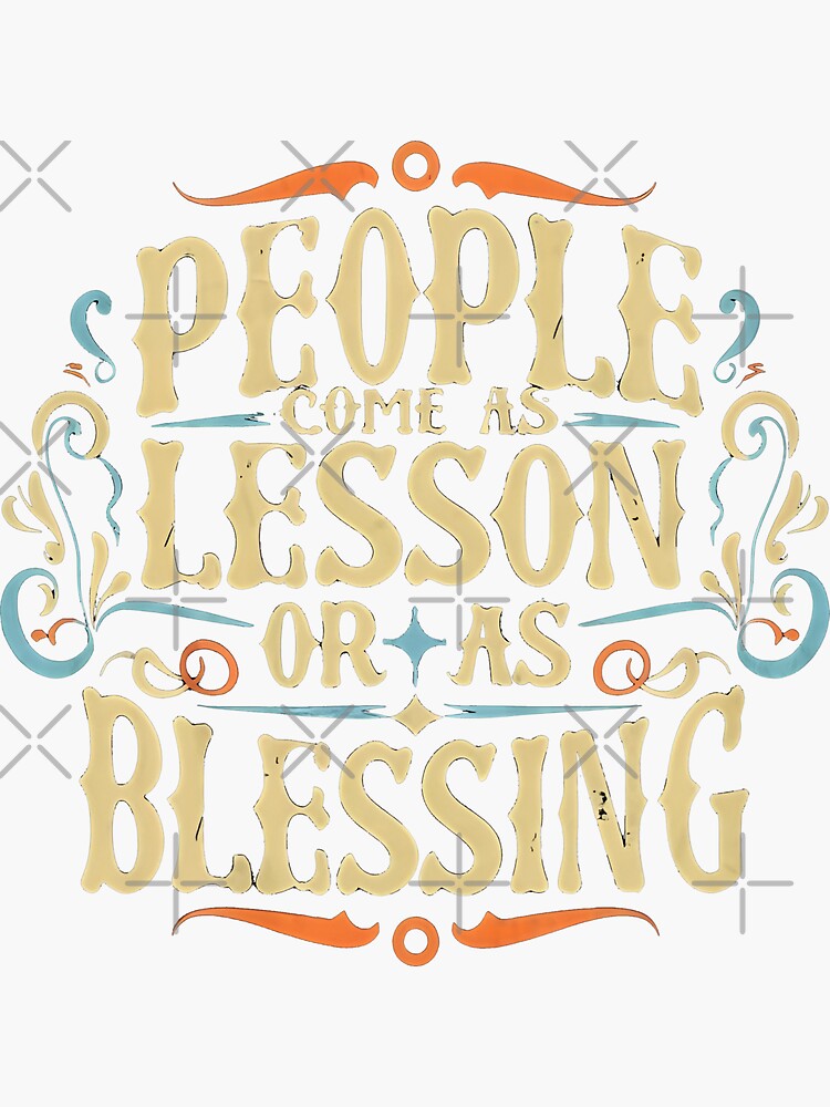 "People Come As Lesson Or As Blessing : Lessons & Blessings" Sticker ...