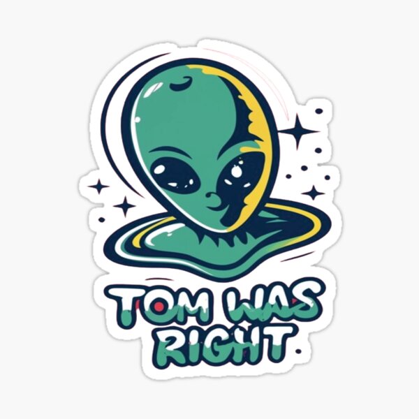 "Tom Was Right, Aliens Exist" Sticker for Sale by UrbanGraphixs | Redbubble