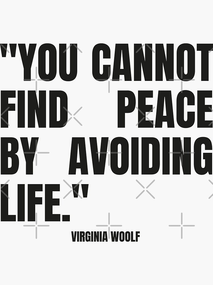 ""You cannot find peace by avoiding life." - Virginia Woolf ...