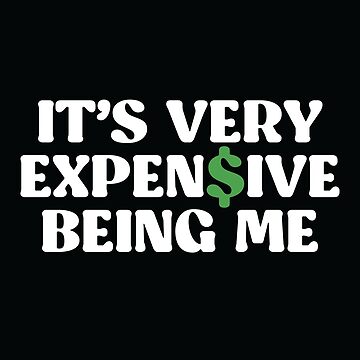 "It's Very Expensive Being Me" Sticker for Sale by kjanedesigns | Redbubble