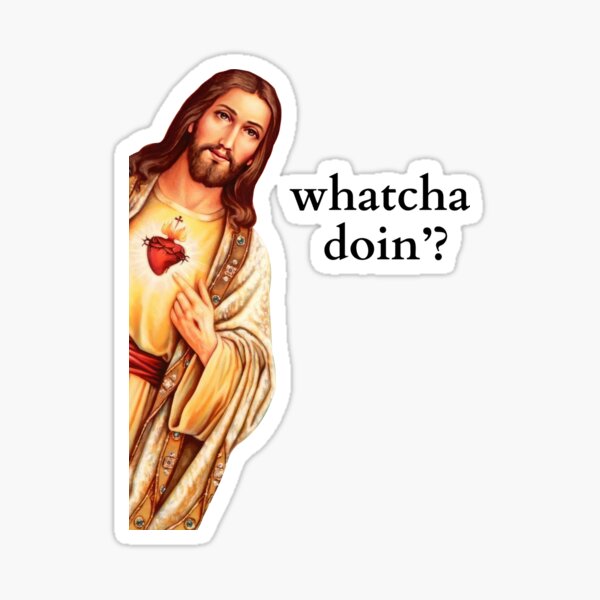"Jesus I Saw that whatcha doin meme" Sticker for Sale by groseri ...