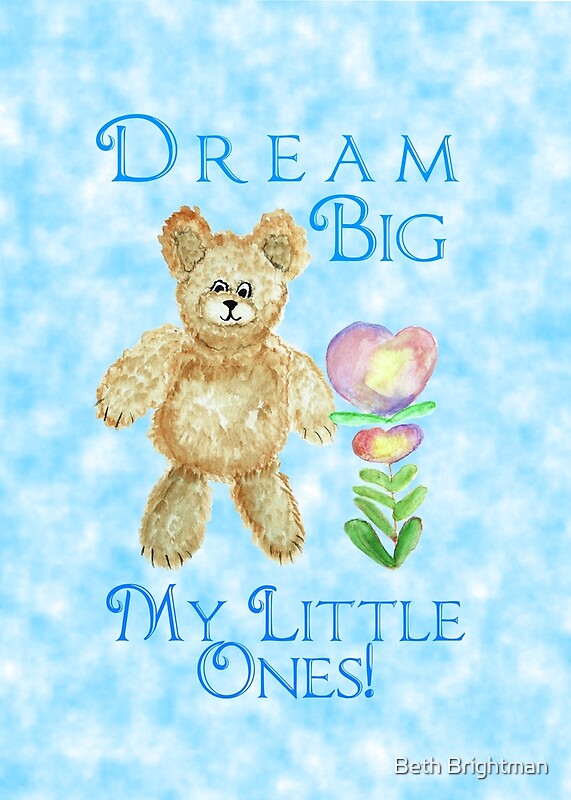 "Dream Big My Little Ones- Teddy Bear" by Beth Brightman | Redbubble